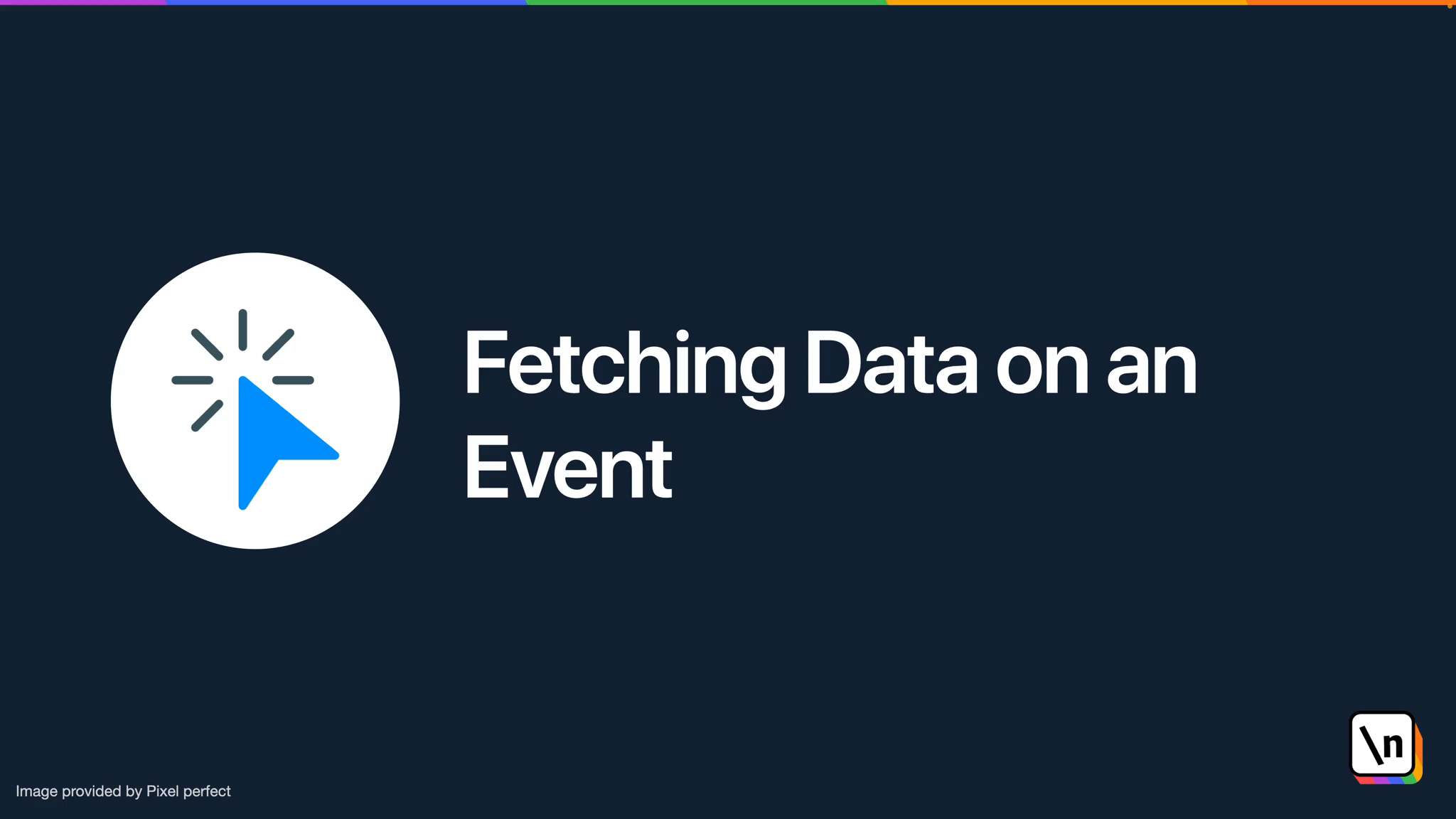 Fetching Data on an Event - React Data Fetching: Beyond the Basics Fetching Data on an Event - React Data Fetching: Beyond the Basics