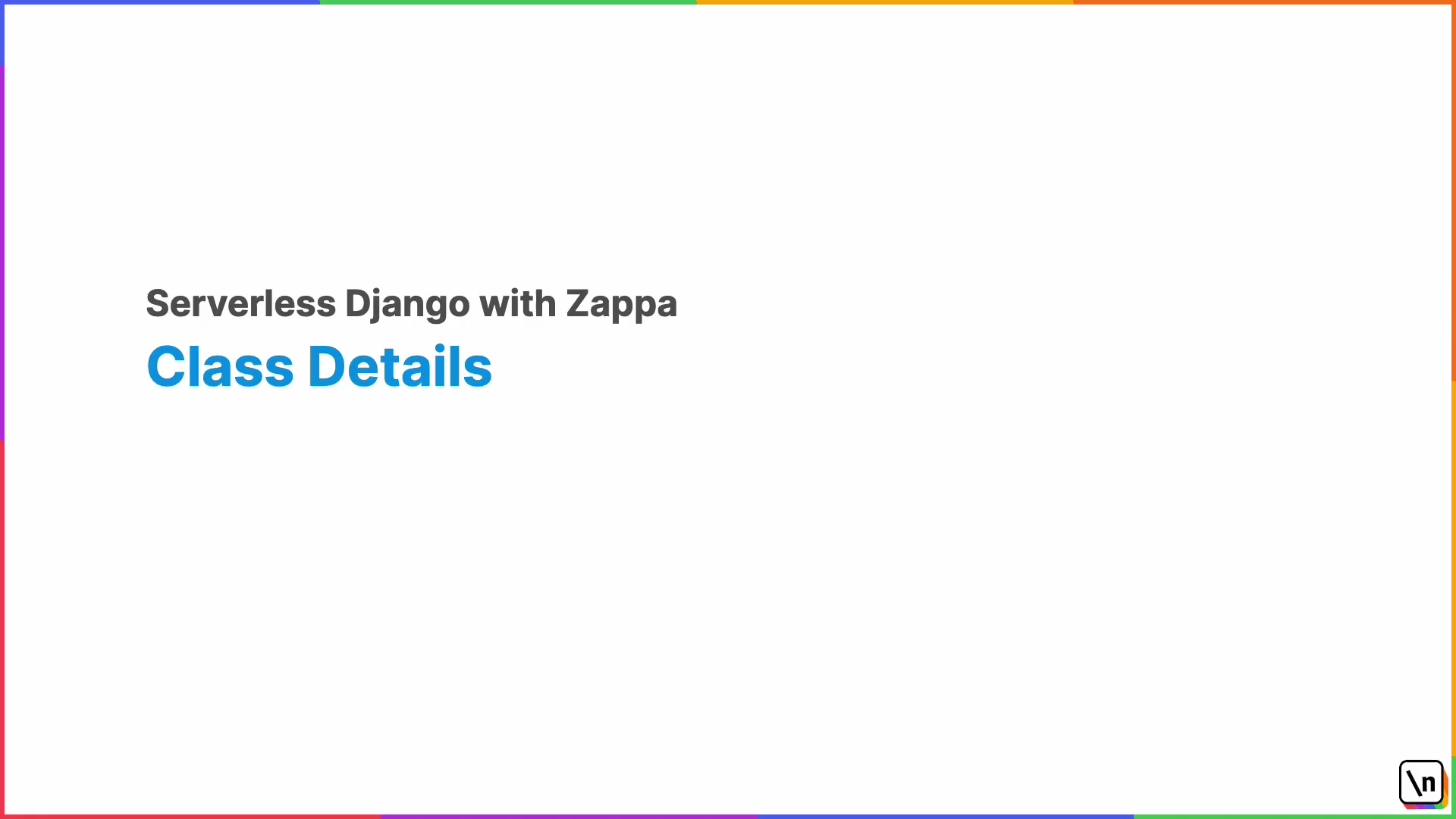 Class Details - Serverless Django with Zappa - 1.4 | newline